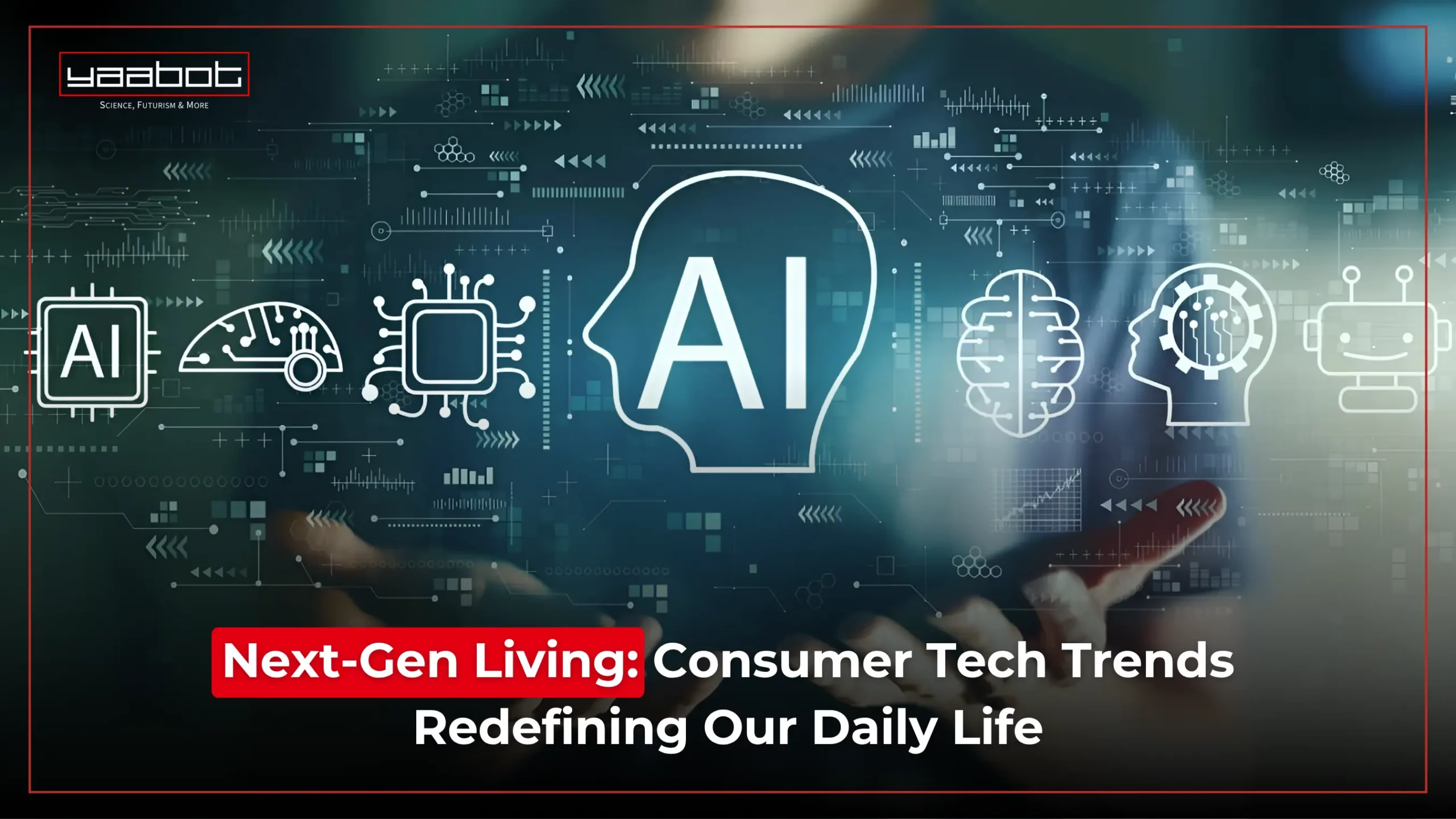 Top Consumer Tech Trends To Know & Their Impact on our lives - Yaabot