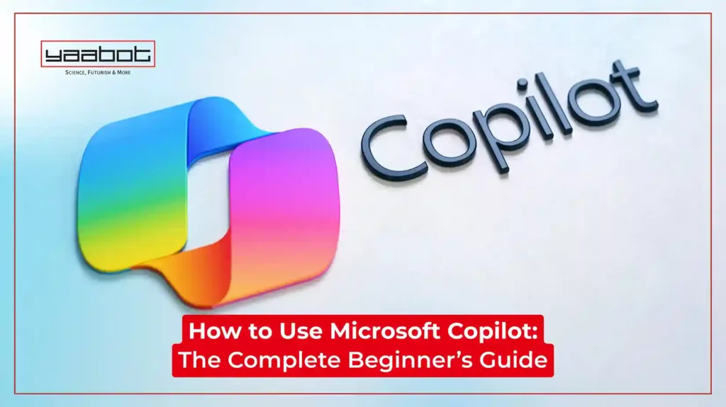 How to Use Microsoft Copilot: Complete Guide - Yaabot